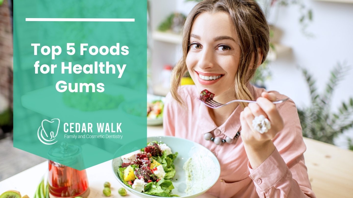 Top 5 Foods for Healthy Gums | Cedar Walk Dentistry & Cosmetic Dentistry
